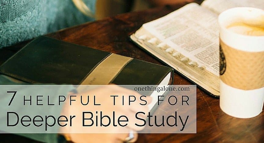 7 Helpful Tips For Deeper Bible Study One Thing Alone